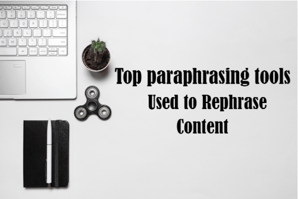 Top Paraphrasing Tools You Should Use To Rephrase Your Content